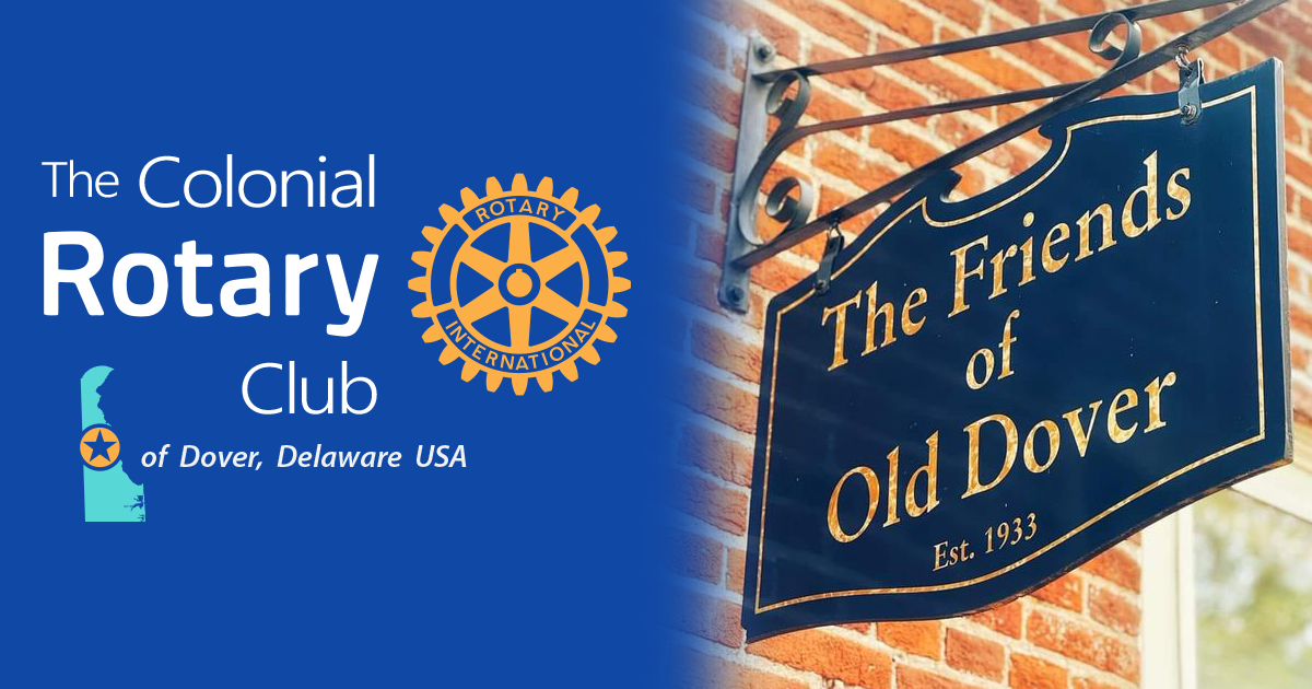 Colonial Rotary Club, Dover DE • 10/20/23 Friends of Old Dover